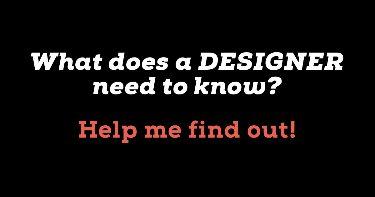 What Does a Designer Need to Know? A Fast Survey